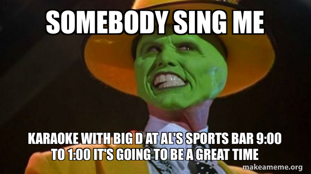 Somebody sing me Karaoke with Big D at Al's sports bar 9:00 to 1:00 it ...