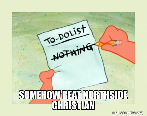 Somehow beat northside christian - To Do List - Nothing Meme Generator