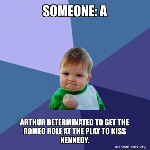 someone: a Arthur determinated to get the Romeo role at the play to ...
