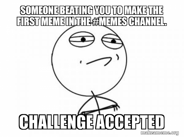 Someone beating you to make the first meme in the #memes channel ...