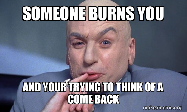 You Got Burned Meme