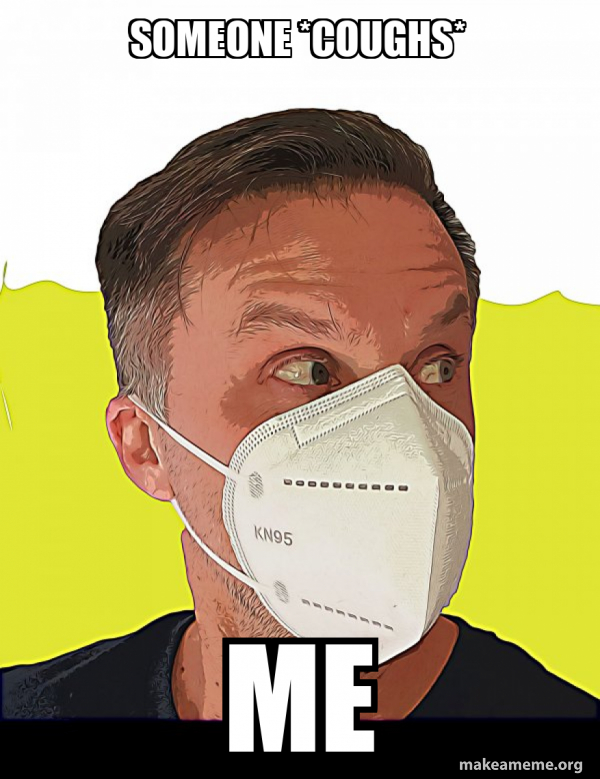 someone *coughs* Me - Face Masks Meme Generator