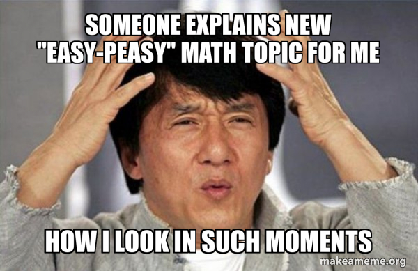 Someone explains new "easy-peasy" Math topic for me How I look in such ...