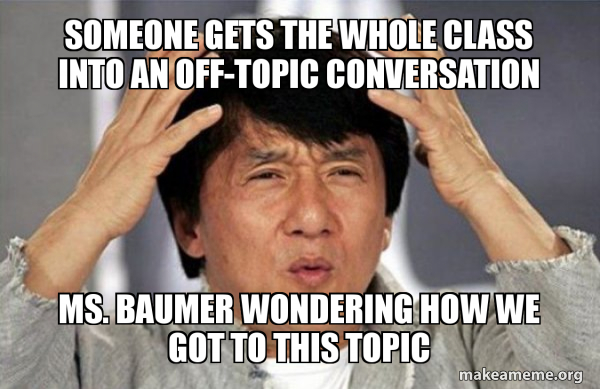 Someone gets the whole class into an off-topic conversation Ms. Baumer ...
