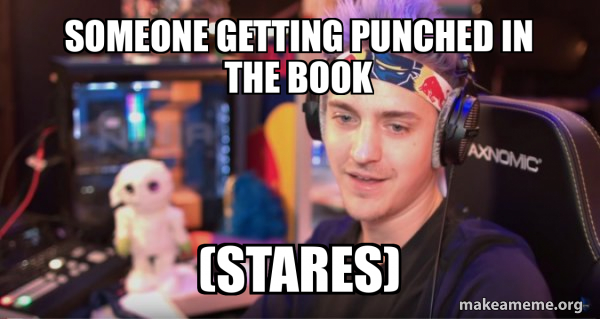 someone getting punched in the book (stares) - Ninja Tyler Blevins Meme ...