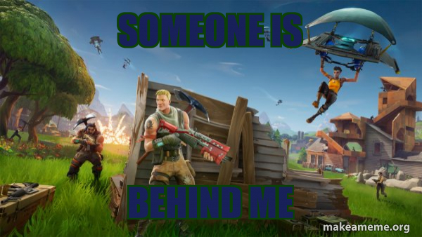 Someone is behind me - Fortnite Battle Royale game Meme Generator
