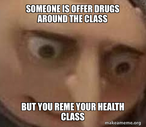 Someone is offer drugs around the class But you reme your health class ...