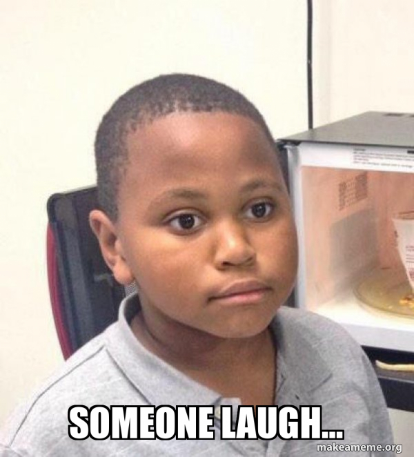 Someone laugh… - Minor Mistake Marvin Meme Generator