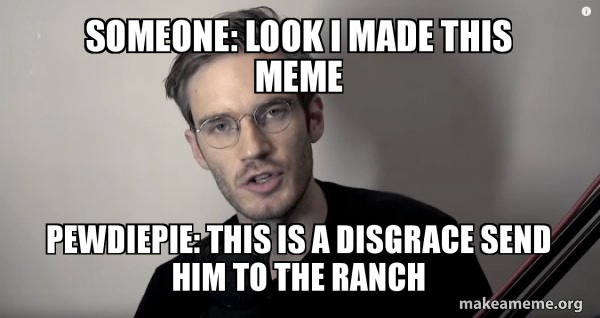 someone: Look i made this meme Pewdiepie: this is a disgrace send him ...