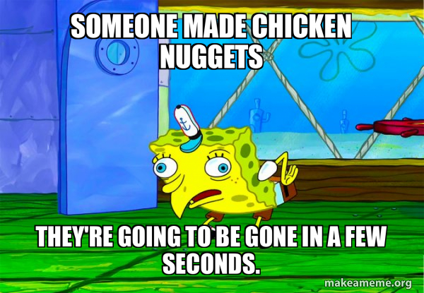 Someone made chicken nuggets They're going to be gone in a few seconds ...