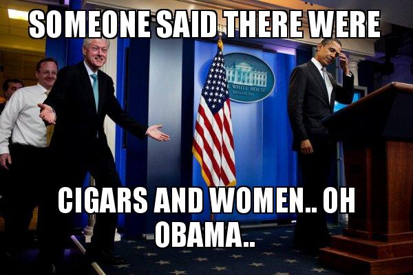 someone said there were cigars and women.. Oh Obama.. - Inappropriate ...