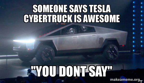 someone says tesla cybertruck is awesome "you dont say" - Tesla Truck ...