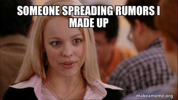someone spreading rumors i made up - Mean Girls Meme Meme Generator