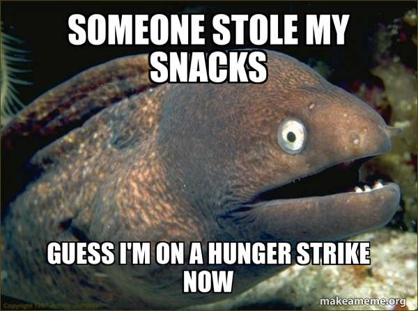 Someone stole my snacks Guess I'm on a hunger strike now - Bad Joke Eel ...