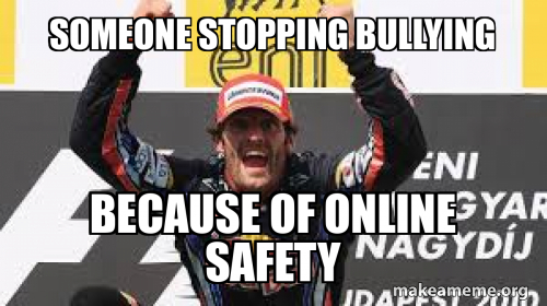 SOMEONE STOPPING BULLYING BECAUSE OF ONLINE SAFETY Meme Generator