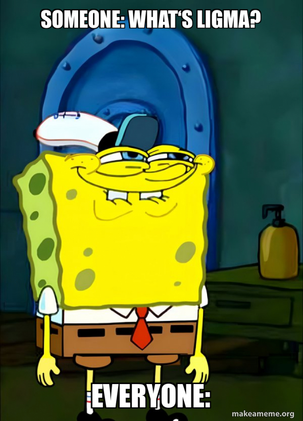 Someone: What‘s Ligma? Everyone: - SpongeBob Grin Meme Generator
