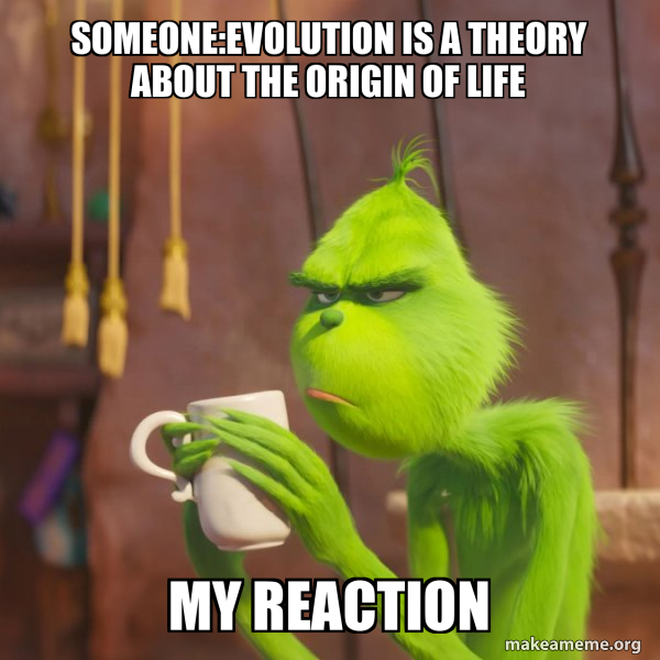 Someone:Evolution is a theory about the origin of life My reaction ...