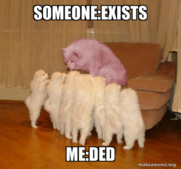 Someone:Exists Me:DED - Malicious Storytelling Dog Meme Generator