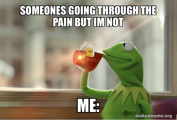 someones going through the pain but im not Me: - Kermit Drinking Tea ...
