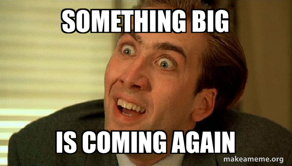 Something Big is coming again - Sarcastic Nicholas Cage Meme Generator