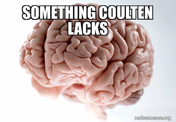 something coulten lacks - Scumbag Brain Meme Generator