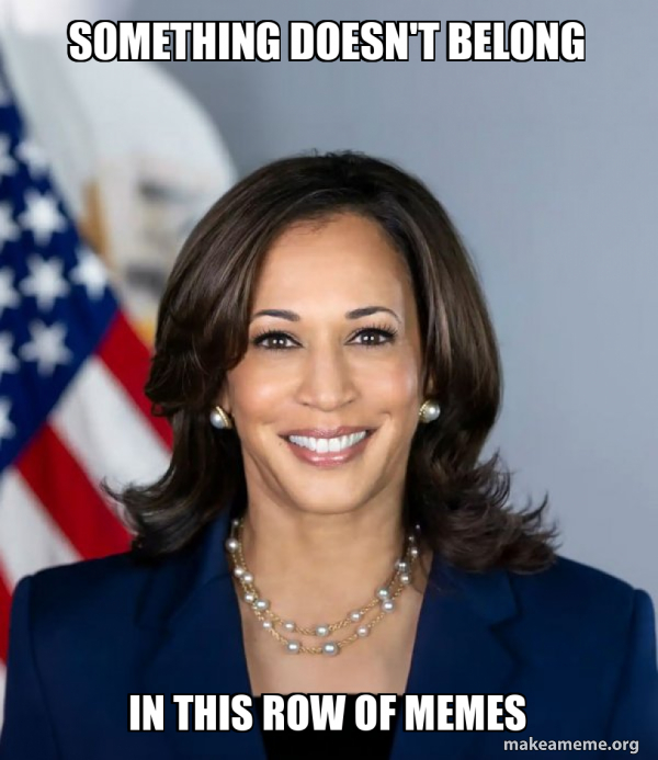 something doesn't belong in this row of memes - Kamala Harris Meme Generator