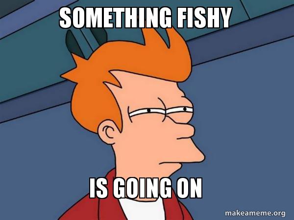 Something fishy is going on - Futurama Fry Meme Generator