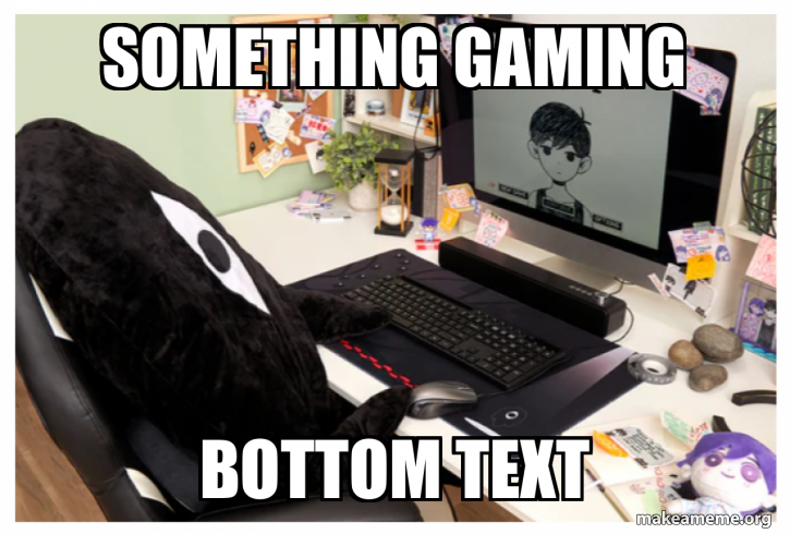 SOMETHING GAMING BOTTOM TEXT Meme Generator