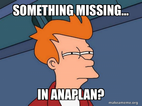 something missing... in anaplan? - Futurama Fry Meme Generator