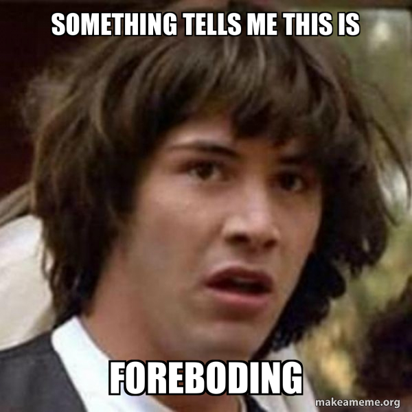 Something tells me this is foreboding - Conspiracy Keanu Meme Generator