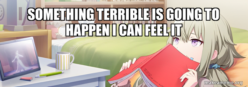 Something terrible is going to happen i can feel it Meme Generator