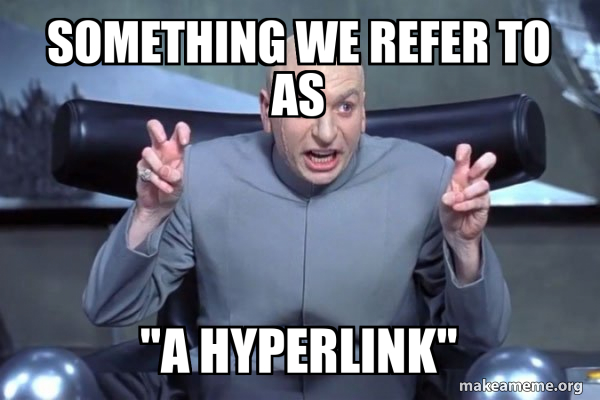 Something we refer to as "A Hyperlink" - Dr Evil Austin Powers Meme ...