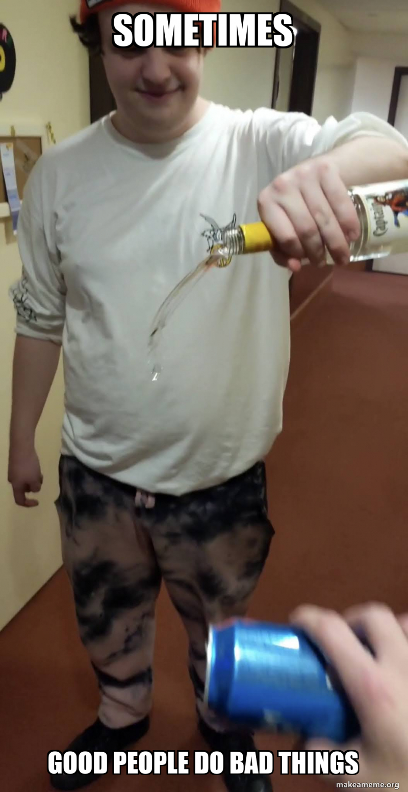 sometimes good people do bad things Meme Generator