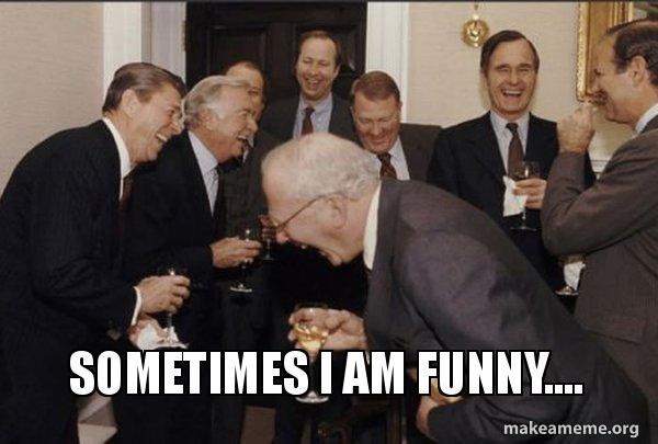 Sometimes I am funny.... - Laughing Men in Suits | And Then I Said Meme ...