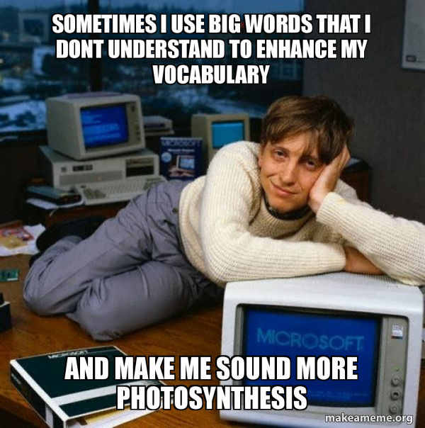 Sometimes i use big words that I dont understand to enhance my ...
