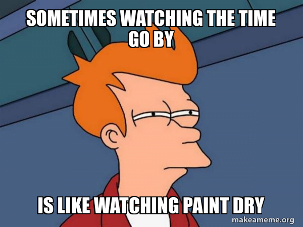 sometimes watching the time go by is like watching paint dry - Futurama ...