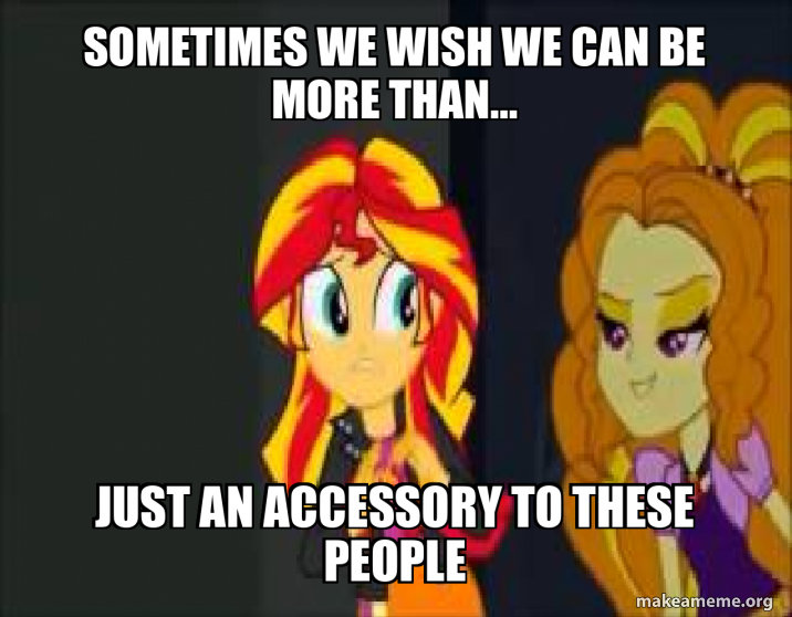 Sometimes we wish we can be more than... Just an accessory to these ...