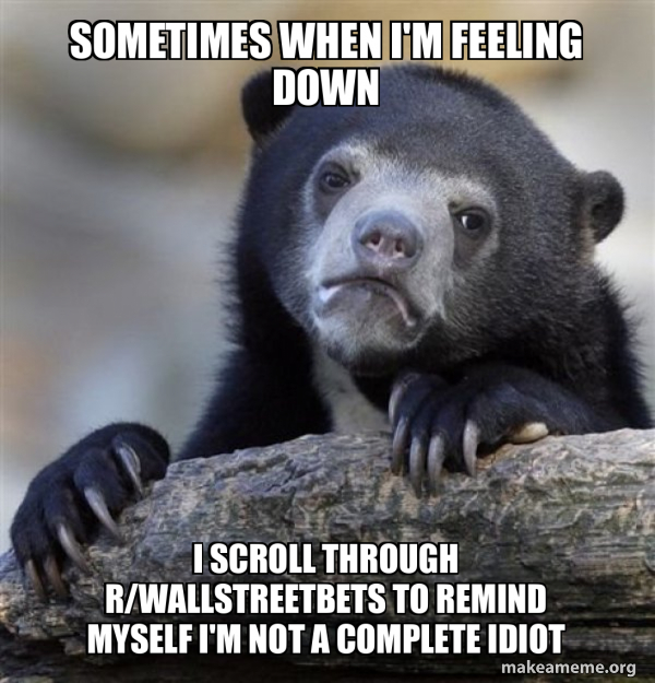 Sometimes when I'm feeling down I scroll through r/wallstreetbets to ...