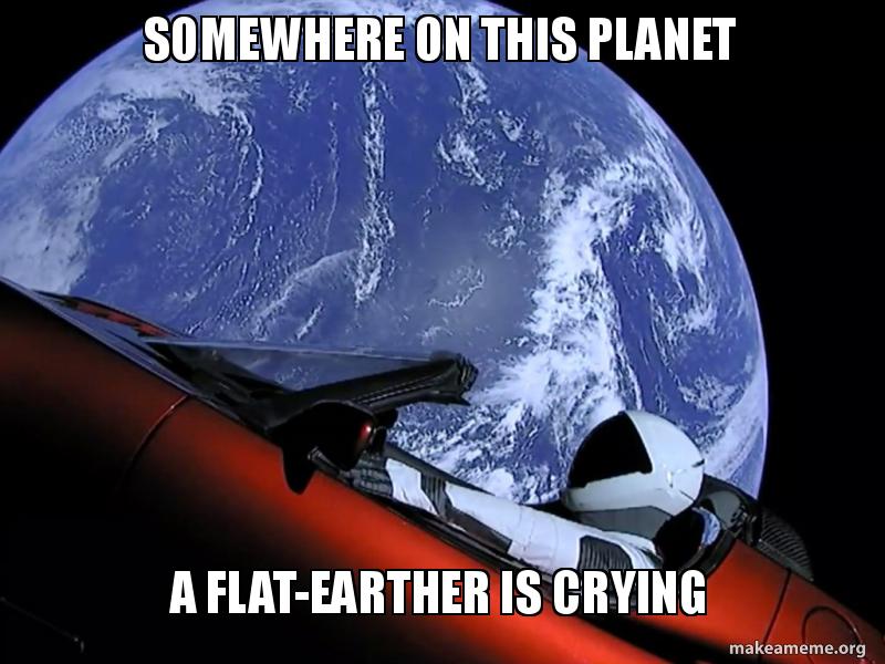 Somewhere on this planet a flat-earther is crying Meme Generator