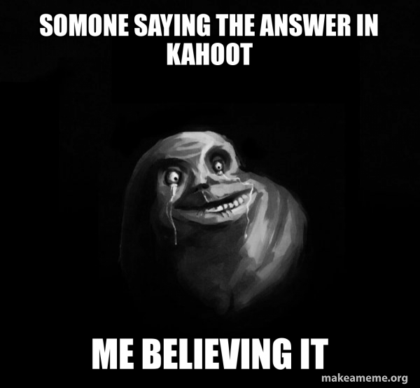 somone saying the answer in Kahoot me believing it - Forever Alone Meme ...