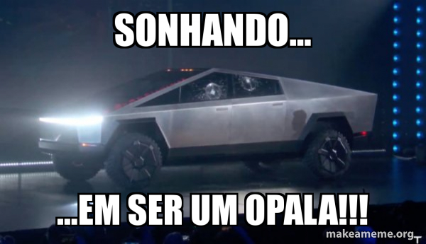 Sonhando... ...em ser um Opala!!! - Tesla Truck Meme Generator