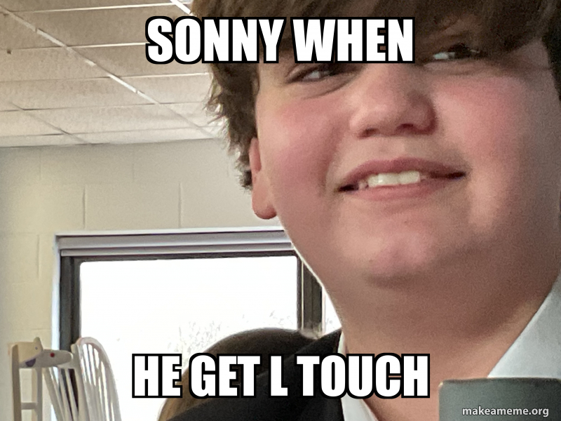 Sonny when He get L touch Meme Generator
