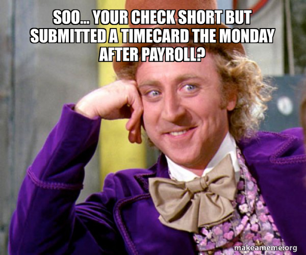 Soo... your check short but submitted a timecard the Monday after ...