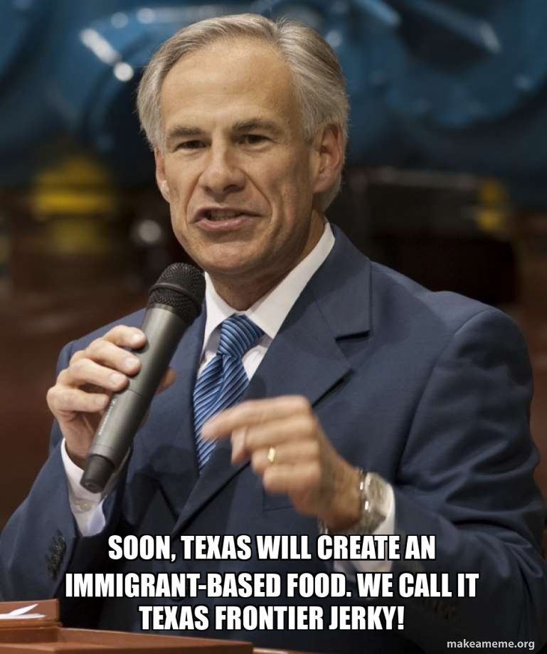 soon, texas will create an immigrant-based food. We call it texas ...