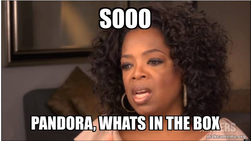 SOOO PANDORA, WHATS IN THE BOX Meme Generator