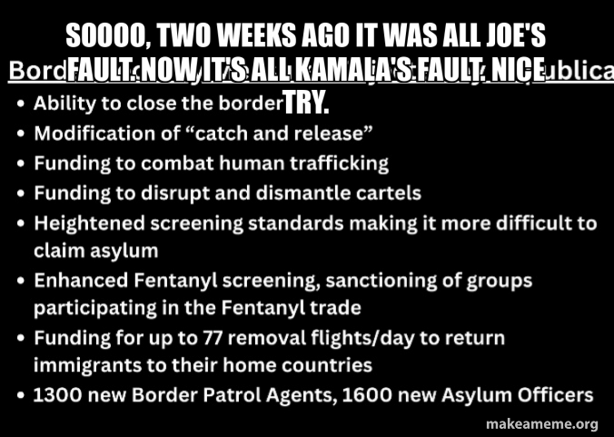Soooo, two weeks ago it was all Joe's fault. Now it's all Kamala's ...