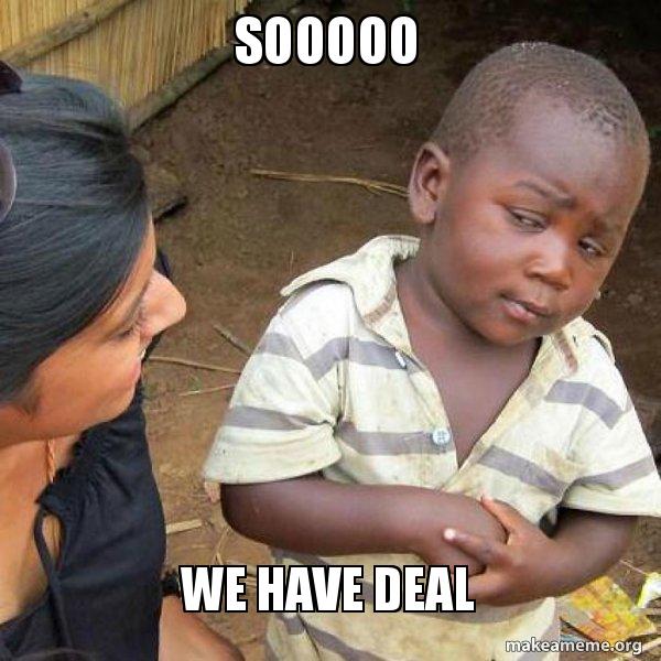 sooooo we have deal - Skeptical Third World Kid Meme Generator
