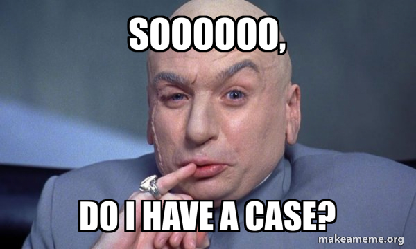 Soooooo, Do I have a case? - You Complete Me Meme Generator