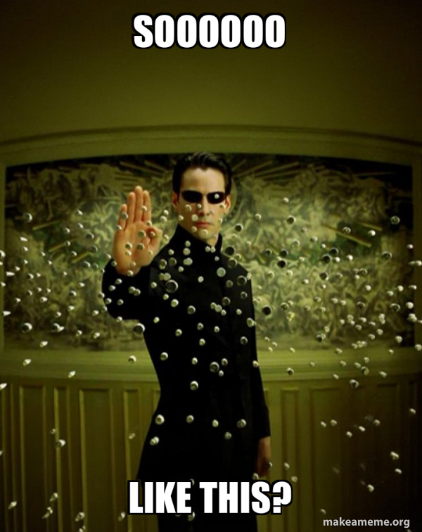 soooooo like this? - Neo Stopping Bullets Meme Generator