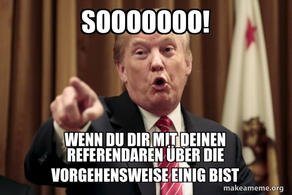 Sooooooo! Wenn du dir mit deinen Referendaren über die Vorgehensweise ...